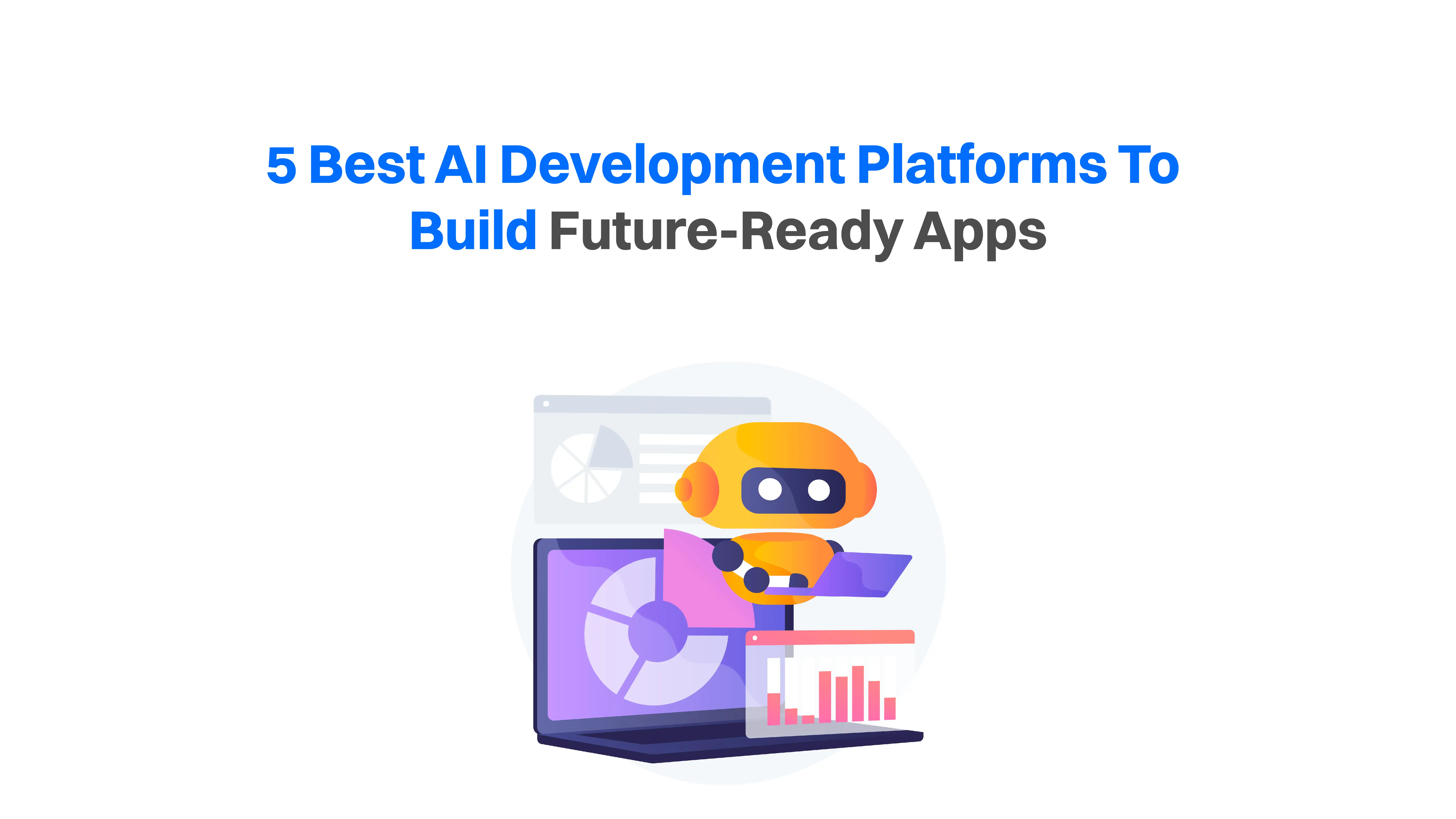 5 Best AI Development Platforms to Build Future-Ready Apps · Read More
